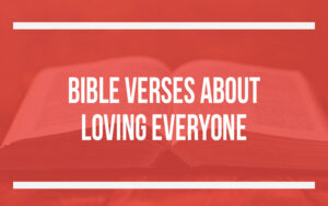 40 Bible Verses About Loving Everyone - Holy Bible Word