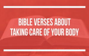 40 Bible Verses About Taking Care Of Your Body - Holy Bible Word