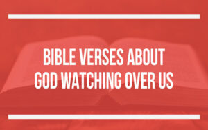 40 Bible Verses About God Watching Over Us - Holy Bible Word